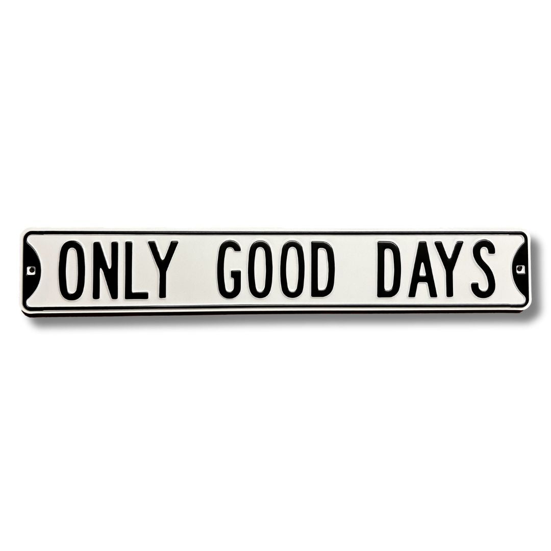 Only Good Days Embossed Steel Street Sign – authenticstreetsigns